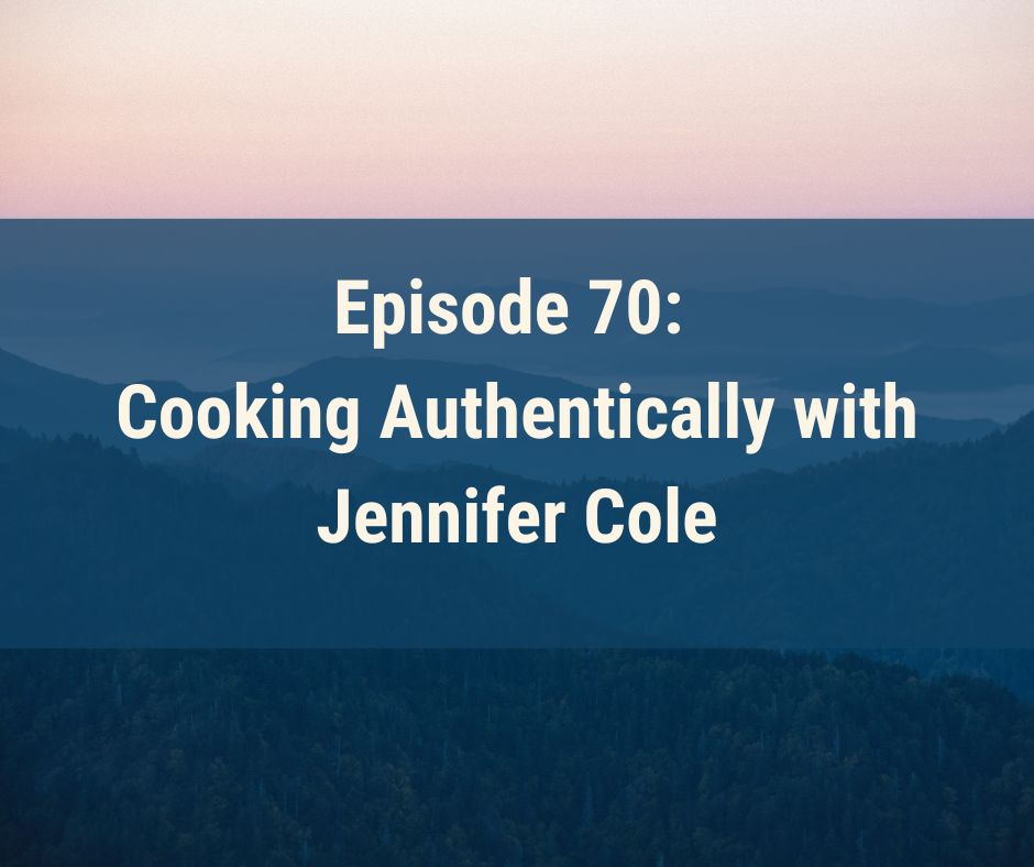 Episode 70: Cooking Authentically with Jennifer Cole - Smokies Adventure